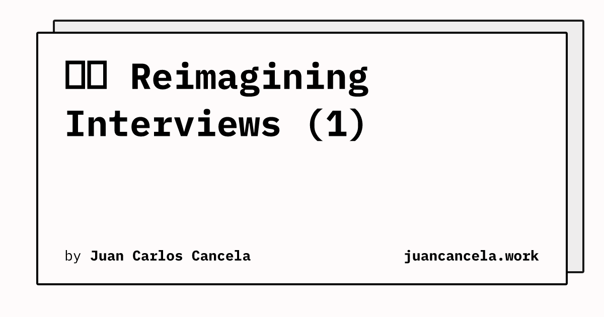 🇬🇧 Reimagining Interviews (1) | juancancela.work